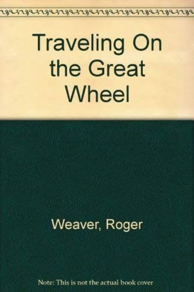 Traveling On the Great Wheel by Weaver, Roger | unknown | January 1 ...