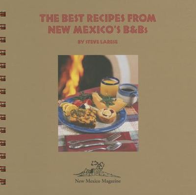 The Best Recipes from New Mexico's B and Bs by Steve Larese ...