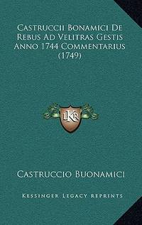 Castruccii Bonamici De Rebus Ad Velitras Gestis Anno 1744 Commentarius ...
