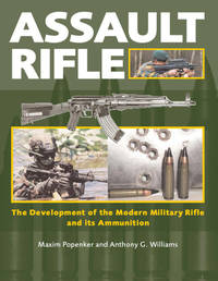 Assault Rifle: The Development of the Modern Military Rifle and Its ...