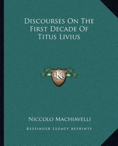 Discourses On The First Decade Of Titus Livius by Niccolo Machiavelli ...