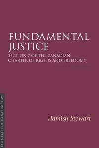 Fundamental Justice 2/E: Section 7 of the Canadian Charter of Rights ...