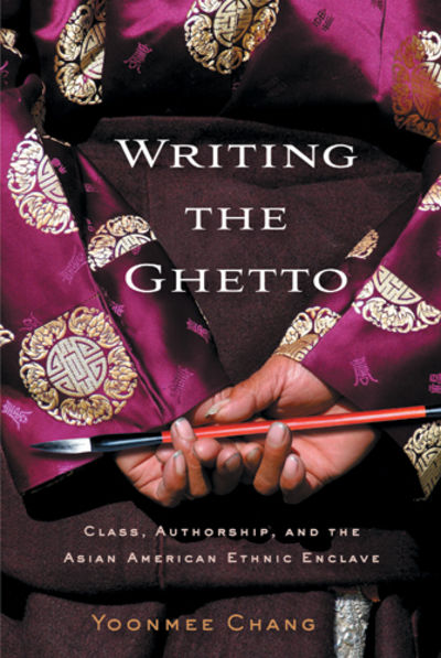 Writing the Ghetto: Class, Authorship, and the Asian American Ethnic ...