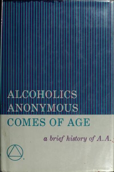 Alcoholics Anonymous Comes of Age: A Brief History of Alcoholic ...