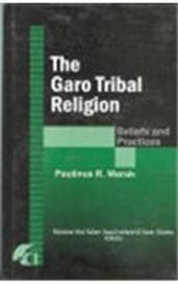 BIBLIO | THE GARO TRIBAL RELIGION: BELIEFS AND PRACTICES by PAULINUS R ...