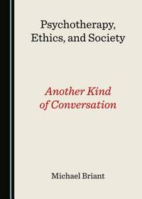 Psychotherapy, Ethics, and Society: Another Kind of Conversation by ...