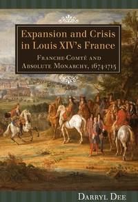 Expansion and Crisis in Louis XIV`s France – Franche–Comté and Absolute ...