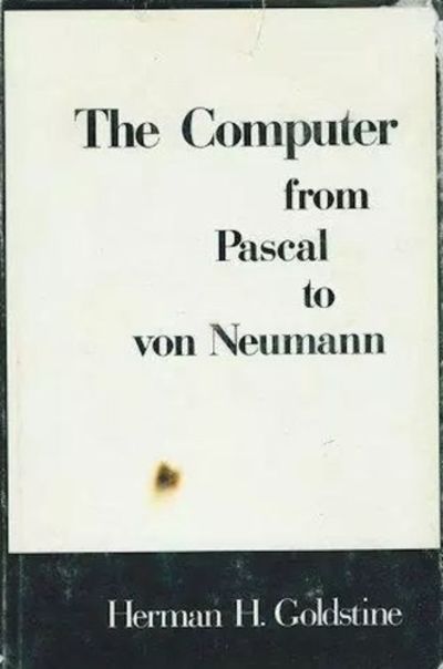 The Computer from Pascal to Von Neumann by Herman H. Goldstine ...