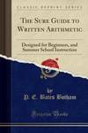 BIBLIO | The Sure Guide to Written Arithmetic: Designed for Beginners ...