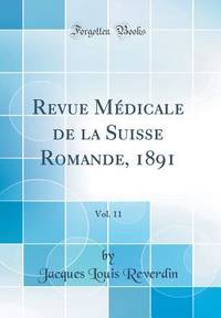 Revue Médicale de la Suisse Romande, 1891, Vol. 11 (Classic Reprint) by ...