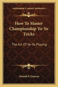 How to Master Championship Yo-Yo Tricks: The Art of Yo-Yo Playing by ...