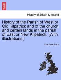 History of the Parish of West or Old Kilpatrick and of the Church and ...