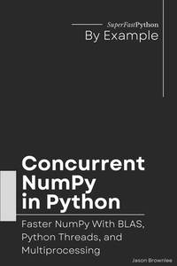 Concurrent NumPy in Python: Faster NumPy With BLAS, Python Threads, and Multiprocessing by ...