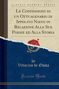 Le Confessioni di un Ottuagenario di Ippolito Nievo in Relazione Alle Sue Poesie ed Alla Storia ...