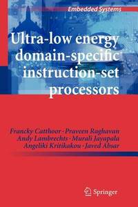 Ultra-Low Energy Domain-Specific Instruction-Set Processors (Embedded Systems) by Javed Angeliki ...