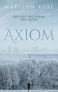 BIBLIO | Axiom: One test. One serum. One truth. by Madison Rose ...