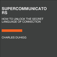 Supercommunicators: How to Unlock the Secret Language of Connection by Charles Duhigg ...