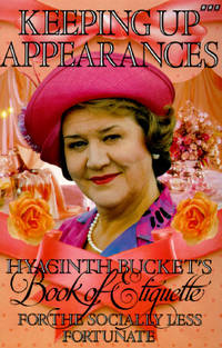 Keeping Up Appearances: Hyacinth Bucket's Book of Etiquette for the ...
