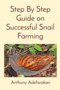 BIBLIO | Step By Step Guide on Successful Snail Farming by Adefarakan, Anthony O | Paperback ...