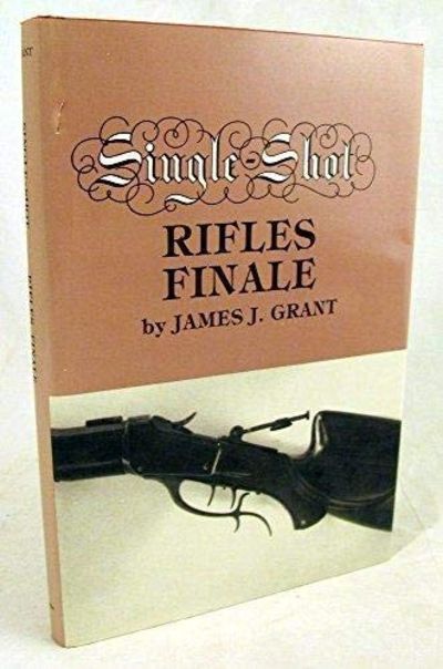 Single-Shot Rifles Finale by Grant, James J. | Hardcover | 1992 | Wolfe ...