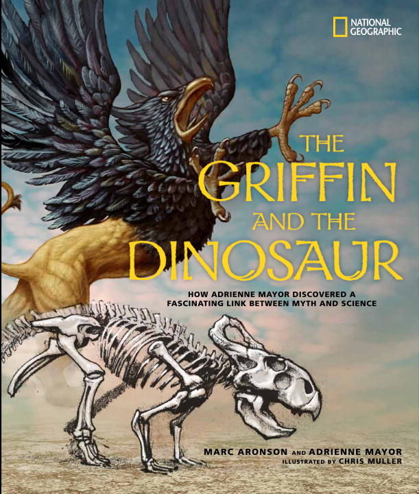 The Griffin and the Dinosaur: How Adrienne Mayor Discovered a ...