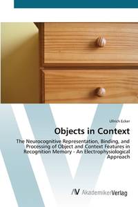 Objects in Context: The Neurocognitive Representation, Binding, and Processing of Object and ...