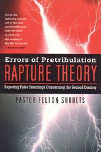 Errors of the Pretribulation Rapture Theory: Exposing False Teachings ...