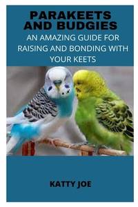 BIBLIO | Parakeets and Budgies: An Amazing Guide for Raising and ...