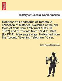 Robertson's Landmarks of Toronto. a Collection of Historical Sketches ...
