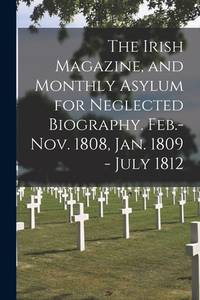 The Irish Magazine, and Monthly Asylum for Neglected Biography. Feb ...