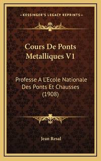 Cours De Ponts Metalliques V1: Professe A L'Ecole Nationale Des Ponts Et Chausses (1908) by Jean ...