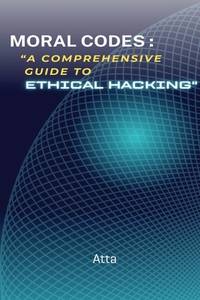 BIBLIO | Moral Codes: "A Comprehensive Guide to Ethical Hacking" "A Comprehensive Guide to ...