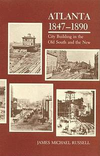 Atlanta, 1847-1890: City Building in the Old South and the New by James ...