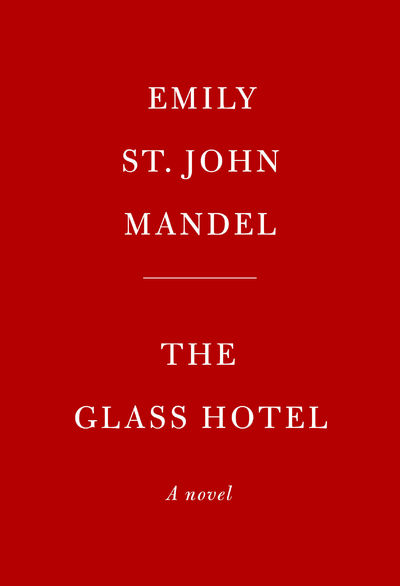 The Glass Hotel: A novel by Mandel, Emily St. John - 2020-03-24