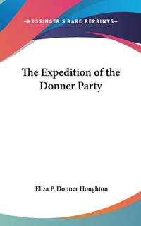 The Expedition of the Donner Party by Houghton, Eliza P Donner ...