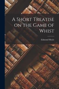 A Short Treatise on the Game of Whist by Edmond Hoyle | Paperback ...