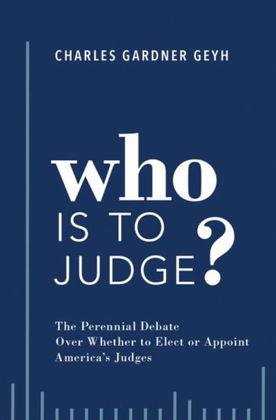 Who is to Judge? The Perennial Debate Over Whether to Elect or Appoint ...