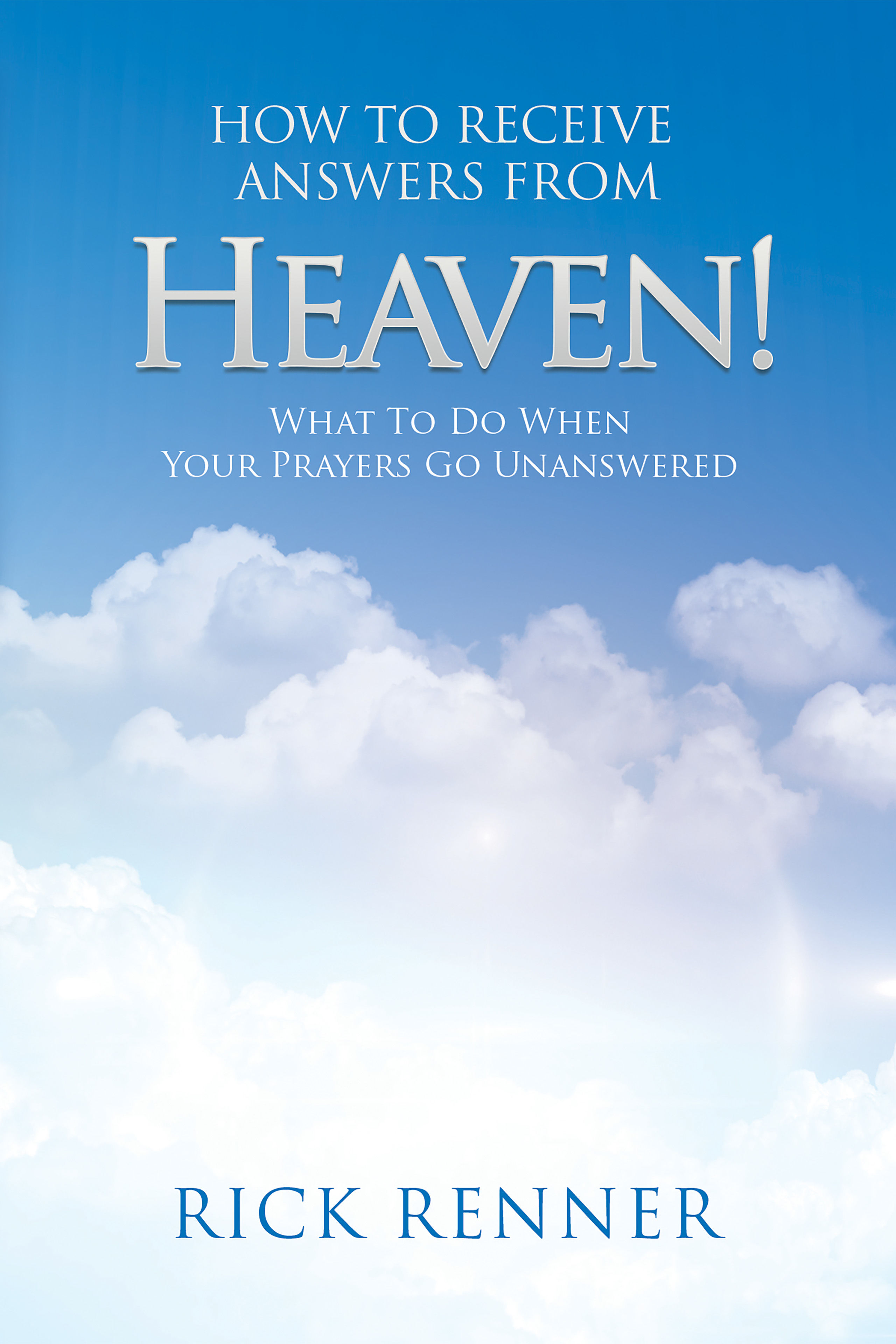 How to Receive Answers from Heaven: What to Do When Your Prayers Go ...