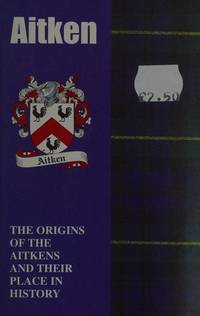 Aitken: The Origins of the Aitkens and Their Place in History (Scottish ...
