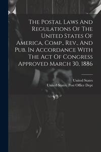 The Postal Laws And Regulations Of The United States Of America, Comp ...