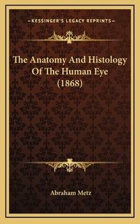 The Anatomy and Histology of the Human Eye (1868) by Abraham Metz | Hardcover | 2010-09-10 ...