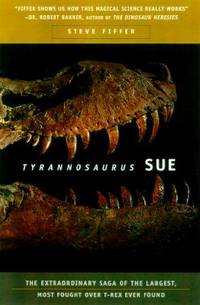 Tyrannosaurus Sue : The Extraordinary Saga of the Largest, Most Fought ...
