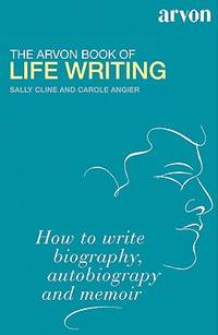 BIBLIO | The Arvon Book of Life Writing: Writing Biography ...
