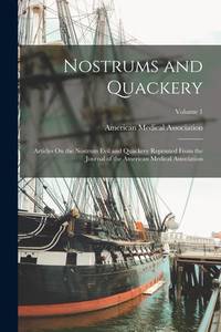 Nostrums and Quackery: Articles On the Nostrum Evil and Quackery Reprinted From the Journal of ...