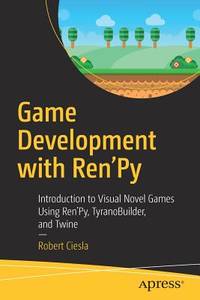 Game Development with Ren'Py: Introduction to Visual Novel Games Using Ren'Py, TyranoBuilder ...
