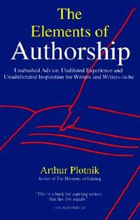 The Elements of Authorship: Unabashed Advice, Undiluted Experience ...