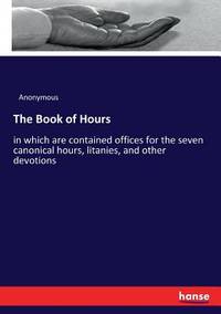 BIBLIO | The Book of Hours: in which are contained offices for the ...