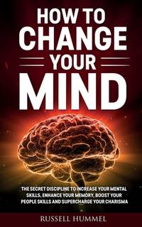 How to Change Your Mind: The Secret Discipline to Increase Your Mental ...