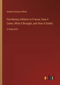 Fiat Money Inflation in France; How it Came, What it Brought, and How ...