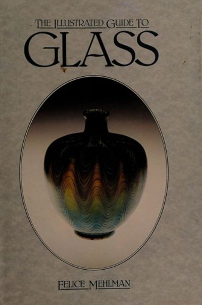BIBLIO | Illustrated Guide to Glass by Felice Mehlman | Hard Cover ...